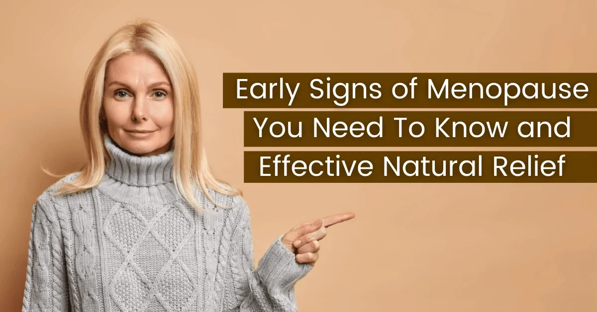 Early Signs of Menopause You Need To Know and Effective Natural Relief