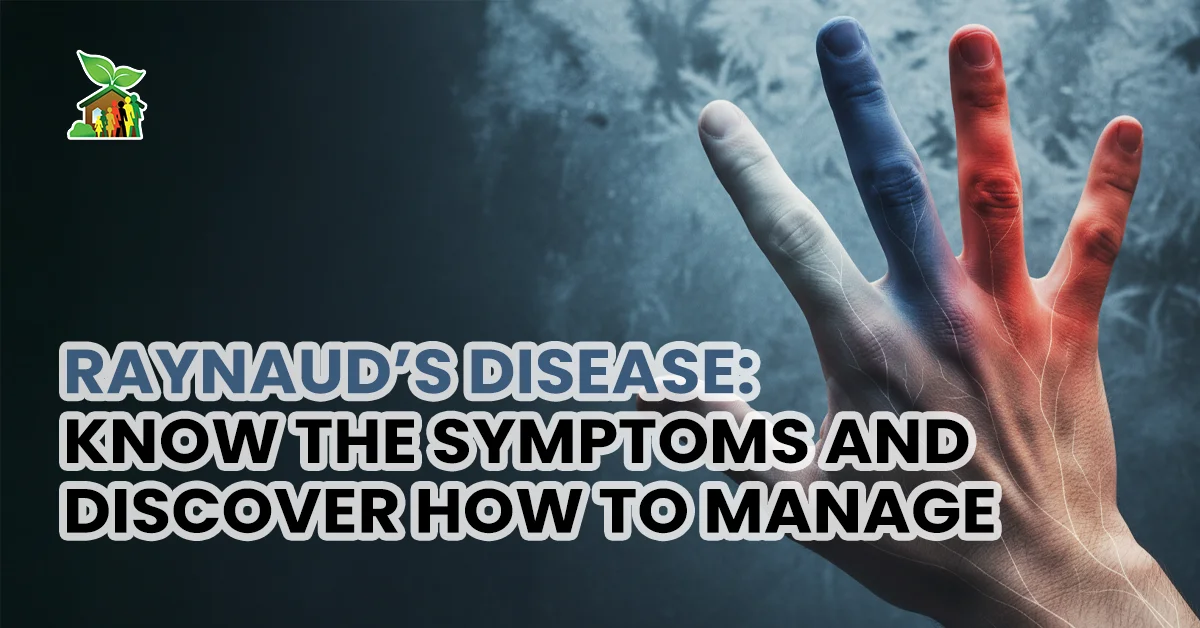 Raynaud's Disease: Know the Symptoms and Discover How To Manage